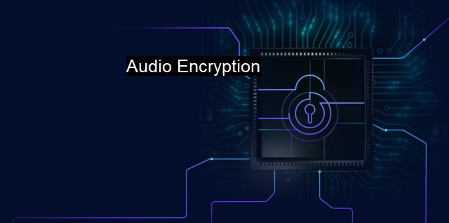 What is Audio Encryption? - Securing Confidential Audio Data What is Audio Encryption? - Securing Confidential Audio Data